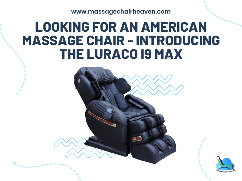 Looking For an American Massage Chair - Introducing the Luraco i9 Max